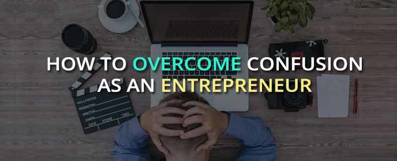 How to Overcome Entrepreneur and Business Confusion Fast