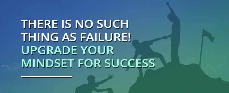 There Is No Such Thing As Failure! Upgrade Your Mindset For Success ...